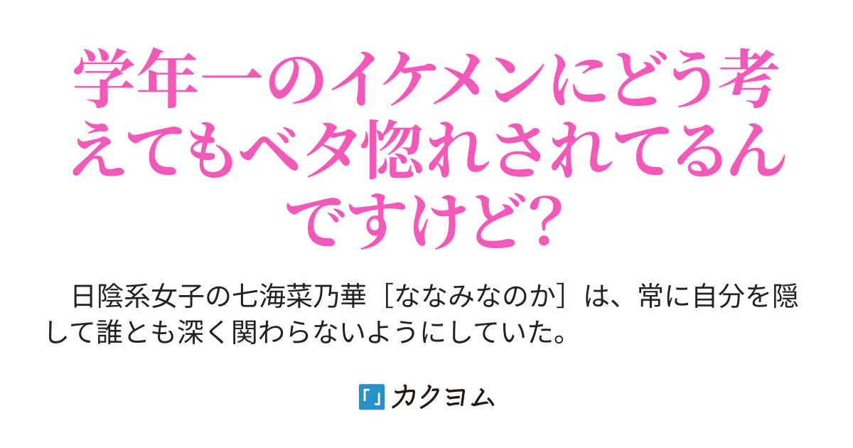 モブ陰キャの私に学年一のイケメンがどうみてもベタ惚れしてる件について(千葉恭太) カクヨム