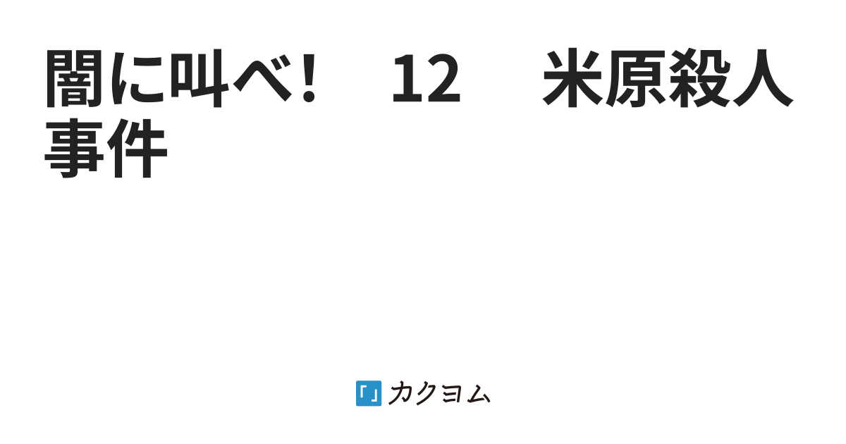 闇に叫べ! 12 米原殺人事件(鷹山トシキ) カクヨム