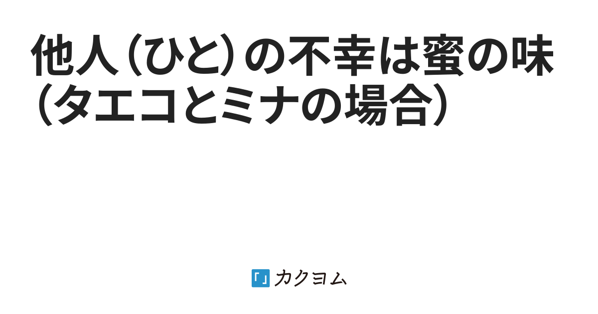 他人（ひと）の不幸は蜜の味（タエコとミナの場合）（uwm54213） カクヨム