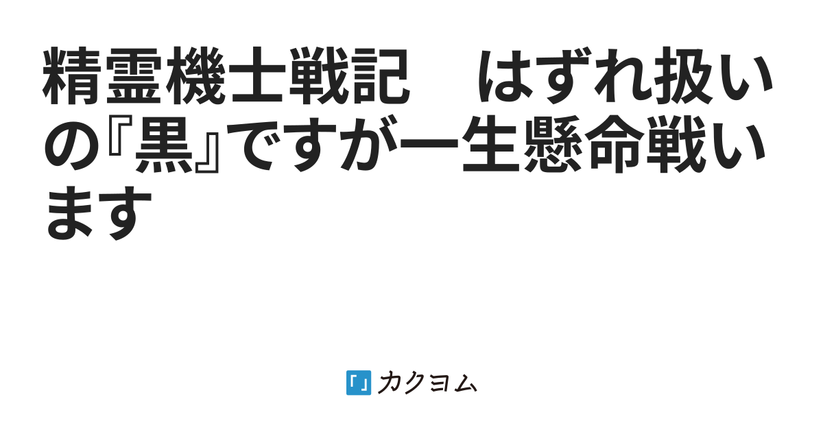 精霊機士戦記 はずれ扱いの『黒』ですが一生懸命戦います（ya かん） カクヨム