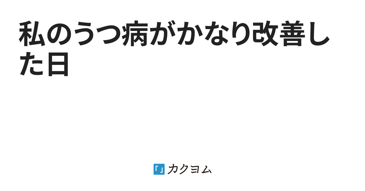 私のうつ病がかなり改善した日（ピチャ） カクヨム
