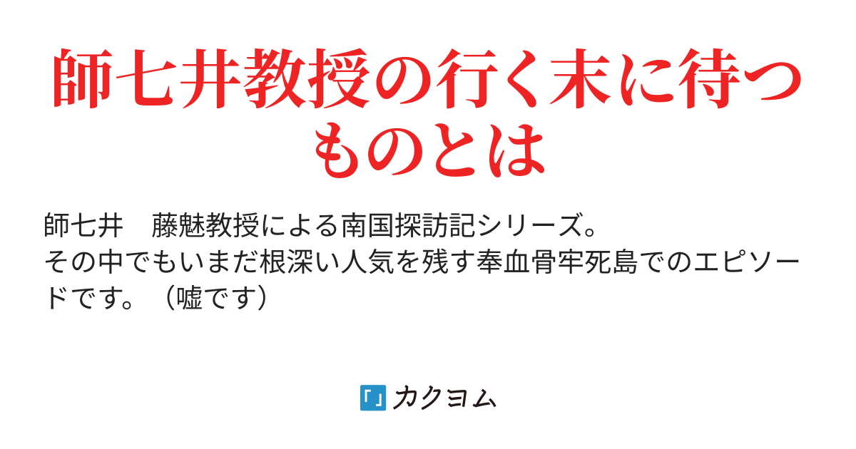 南国探訪記〜奉血骨牢死島編〜(アイアンたらばがに) カクヨム