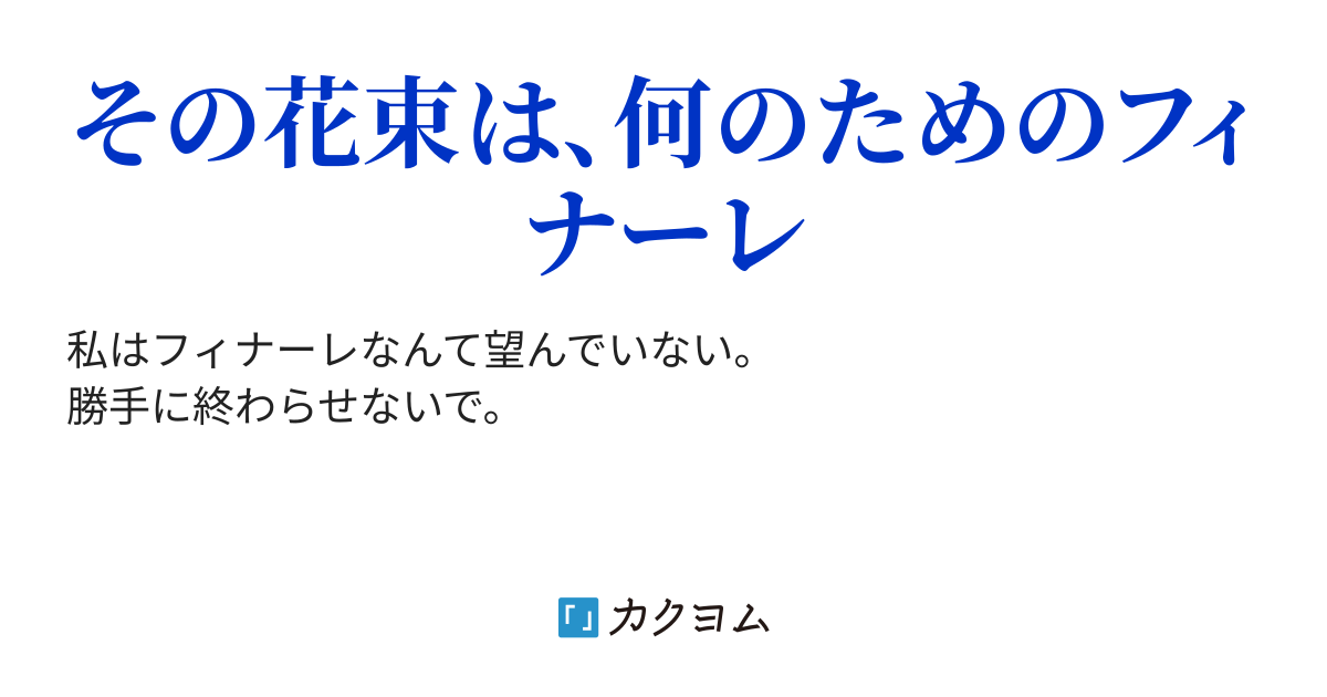 フィナーレを飾る花束（帆尊歩） カクヨム