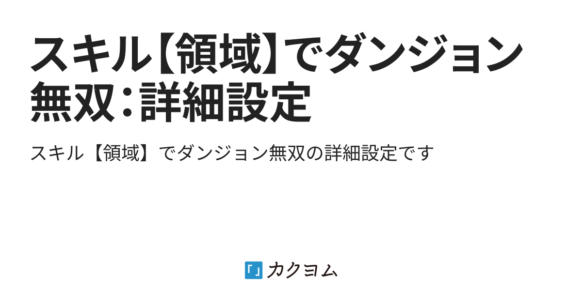 スキル【領域】でダンジョン無双：詳細設定（白） カクヨム