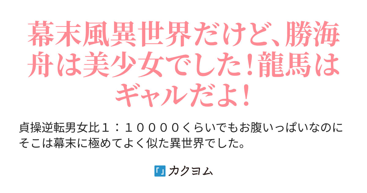 貞操逆転偉人美少女幕末なのに男女比110000くらいの異世界に岡田以蔵で転生したけどメインヒロインは勝海舟です!!(園業公起) カクヨム
