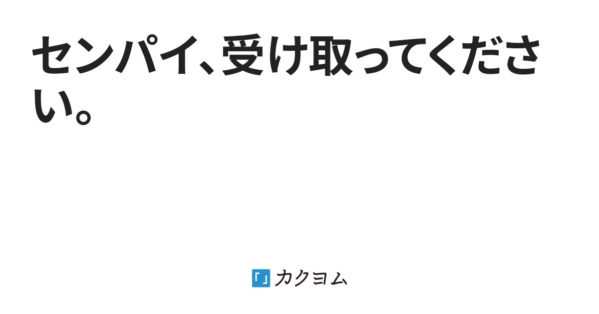 センパイ、受け取ってください。（たっぷりチョコ） カクヨム