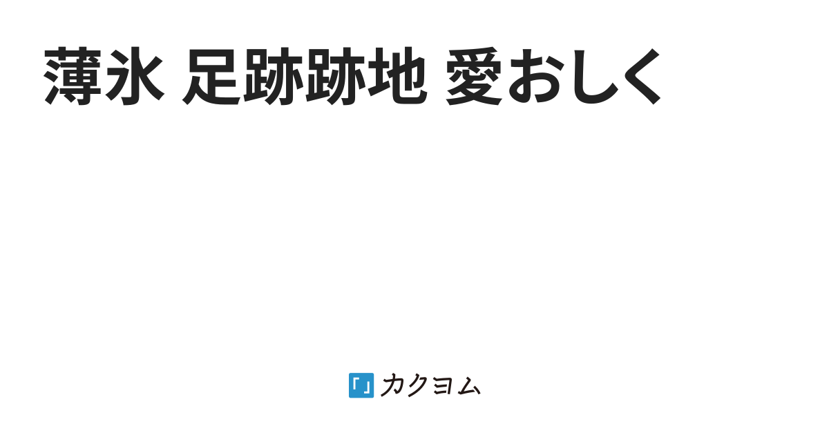 薄氷 足跡跡地 愛おしく（mohoumono） カクヨム