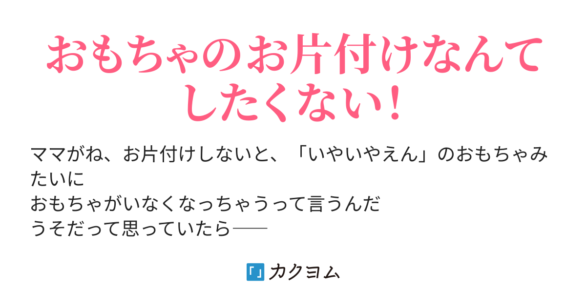 おもちゃのお片付け(西しまこ) カクヨム