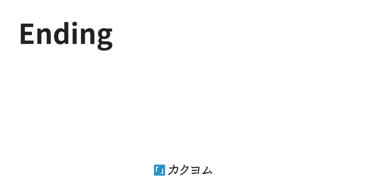Ending(メイルストロム) カクヨム