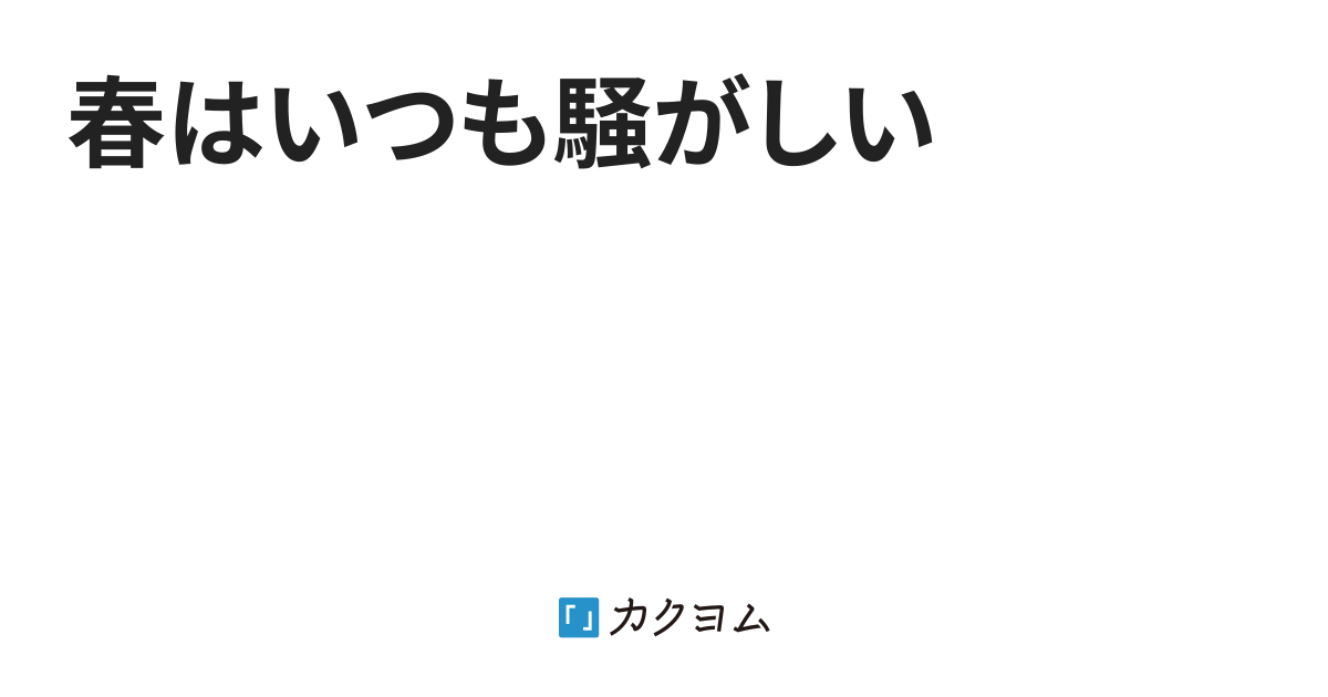 春はいつも騒がしい(hikikomori1204) カクヨム