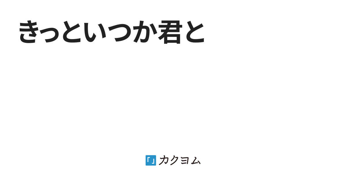 きっといつか君と（キノハタ） カクヨム