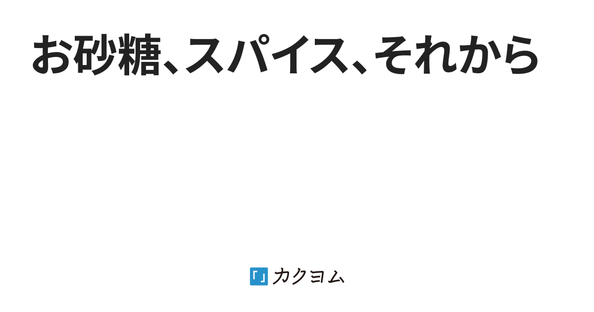 お砂糖、スパイス、それから（佐藤香） カクヨム