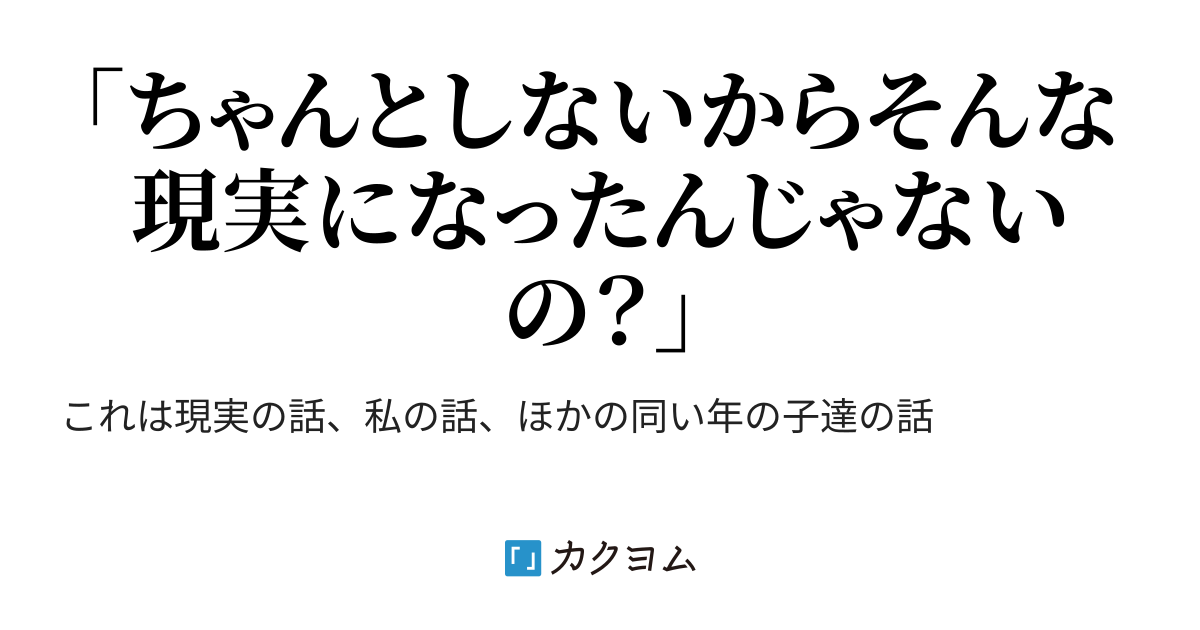 「ちゃんとしないからそんな現実になったんじゃないの?」(ちキ) カクヨム