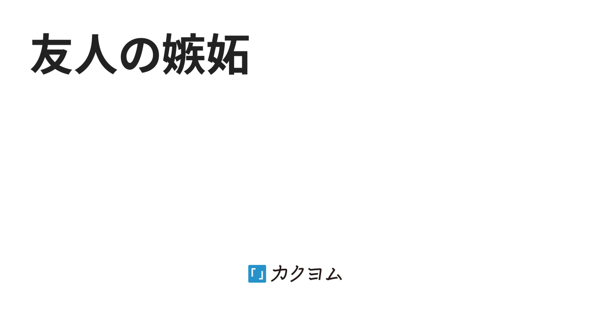 友人の嫉妬(さめしま はると) カクヨム