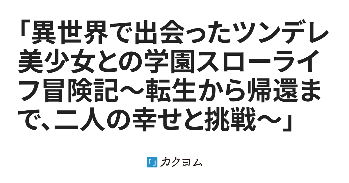「異世界で出会ったツンデレ美少女との学園スローライフ冒険記〜転生から帰還まで、二人の幸せと挑戦〜」(mint) カクヨム