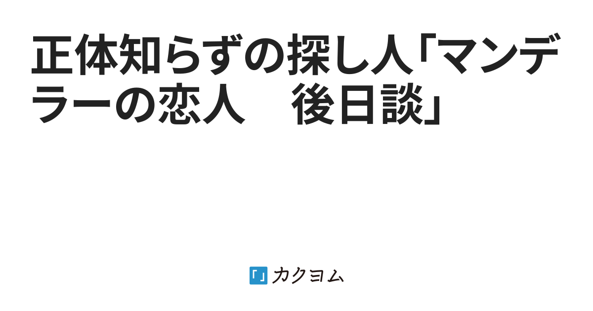 正体知らずの探し人「マンデラーの恋人 後日談」(永盛愛美) カクヨム