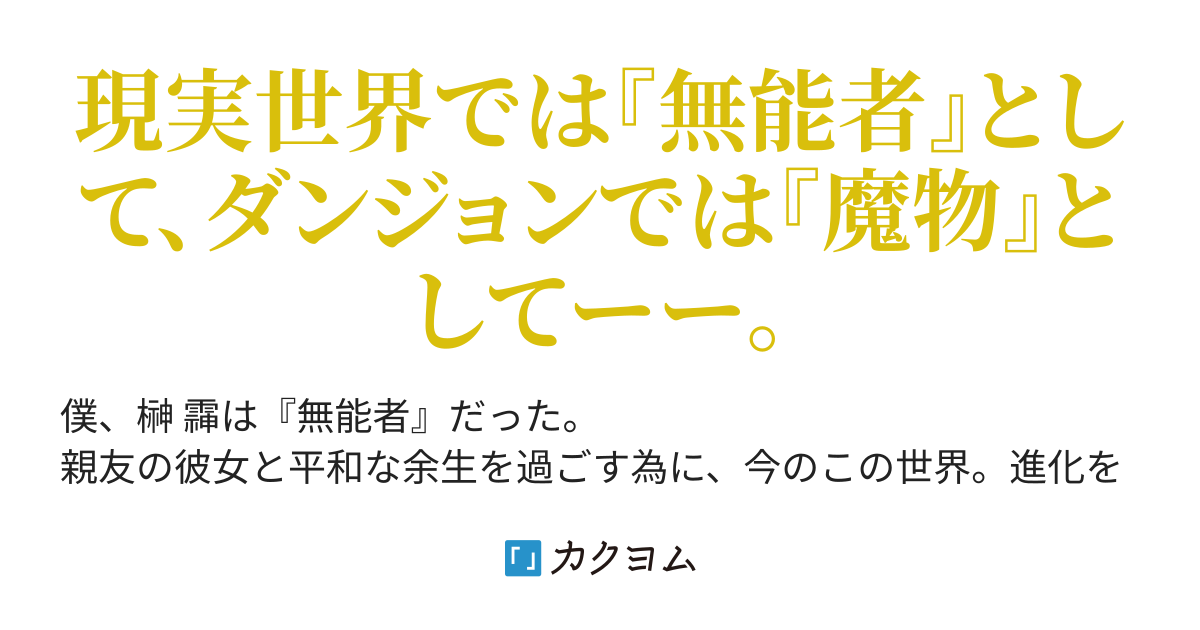 ダンジョン世界で『無能者』から唯一の種族『魔物』に回帰した件 〜彼女を救う為なら、僕はナニにでもなってみせる。（ゆうらしあ） カクヨム