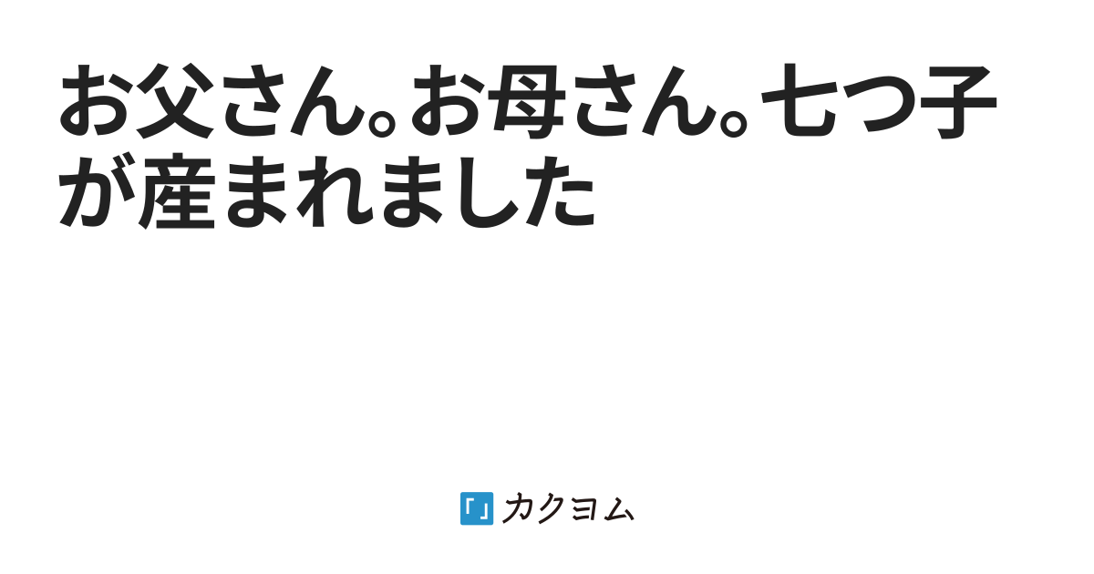 お父さん。お母さん。七つ子が産まれました（satoko2022） カクヨム