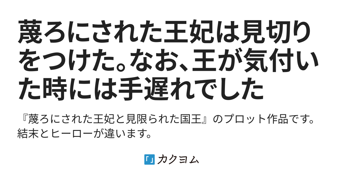 蔑ろにされた王妃は見切りをつけた。なお、王が気付いた時には手遅れでした(奏千歌) カクヨム
