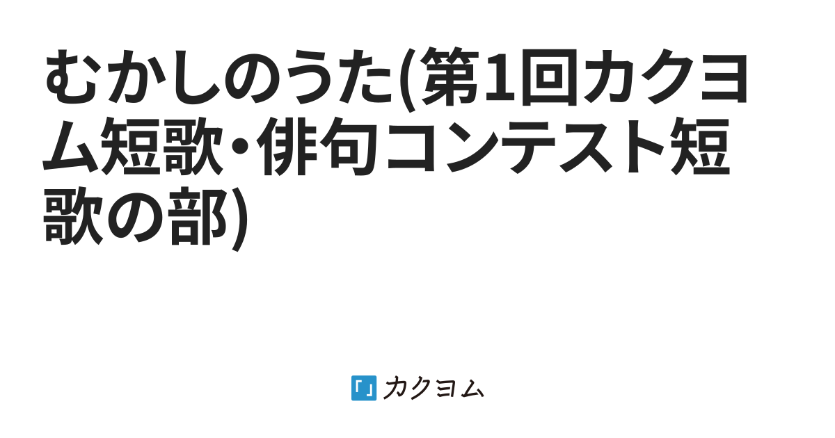 むかしのうた第1回カクヨム短歌・俳句コンテスト短歌の部（針乃夢史郎） カクヨム