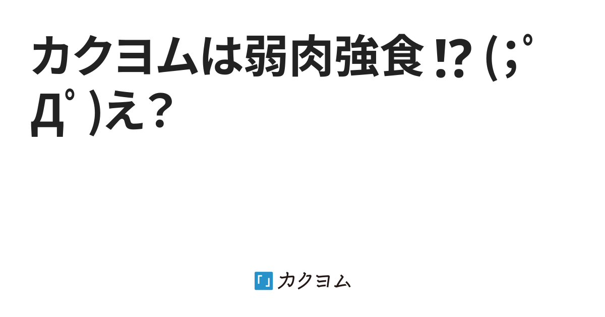 カクヨムは弱肉強食⁉️；ﾟДﾟえ？（野口マッハ剛ごう） カクヨム