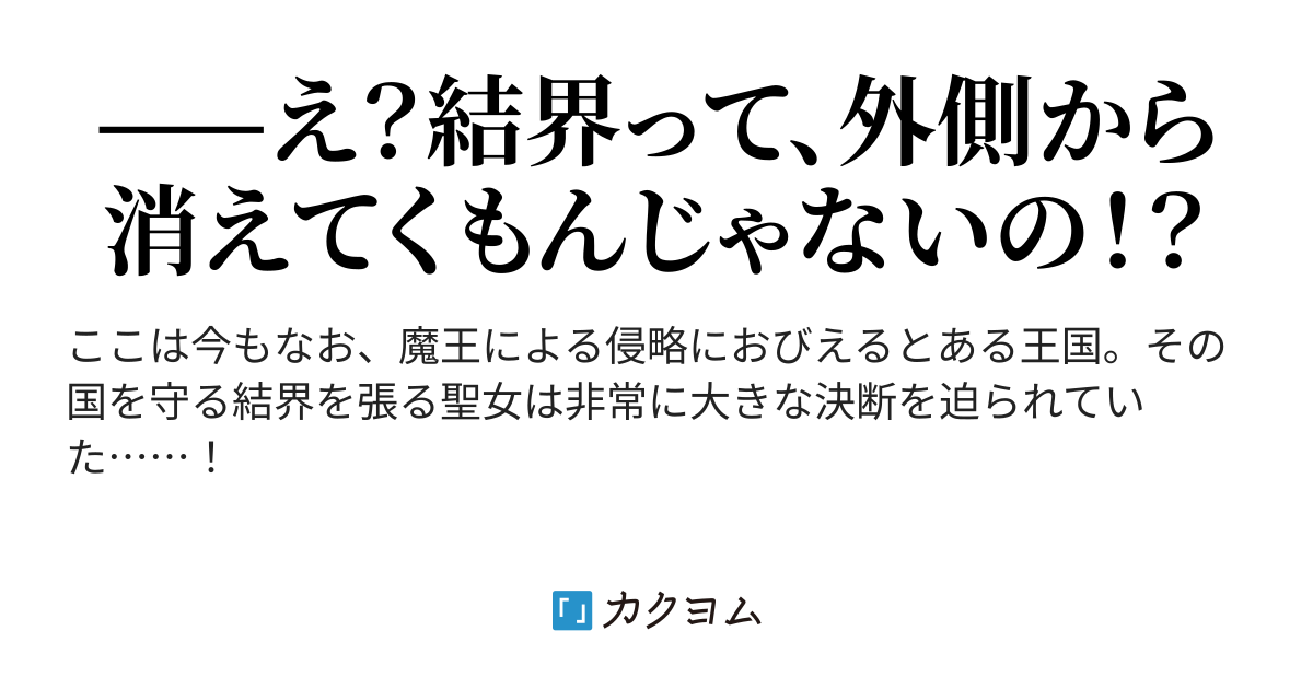 聖女様は結界を解除しました！——そう、内側からね！（青猫） カクヨム