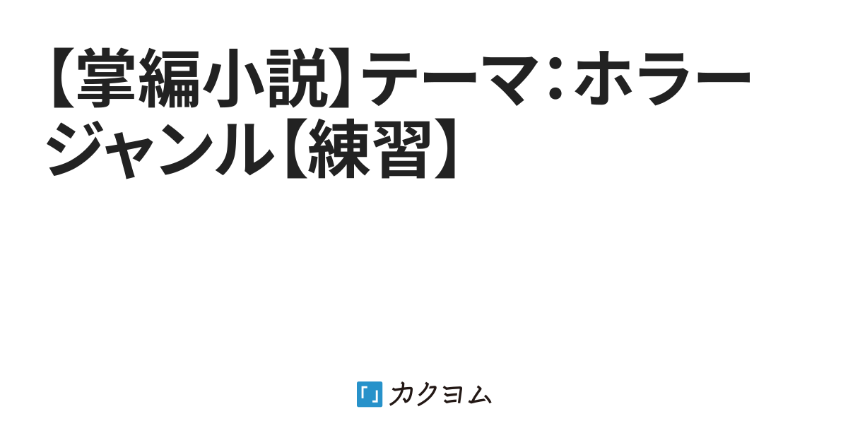 【掌編小説】テーマ：ホラージャンル【練習】（沙路 涼） カクヨム