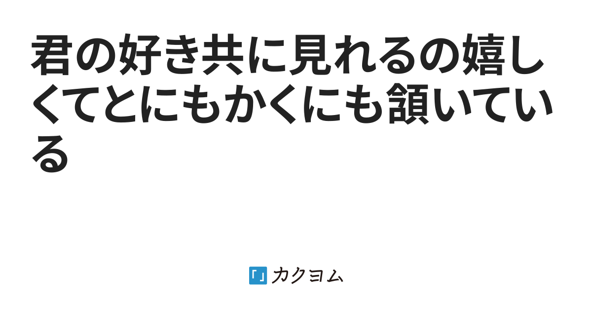 君の好き共に見れるの嬉しくてとにもかくにも頷いている(星姫リリー) カクヨム