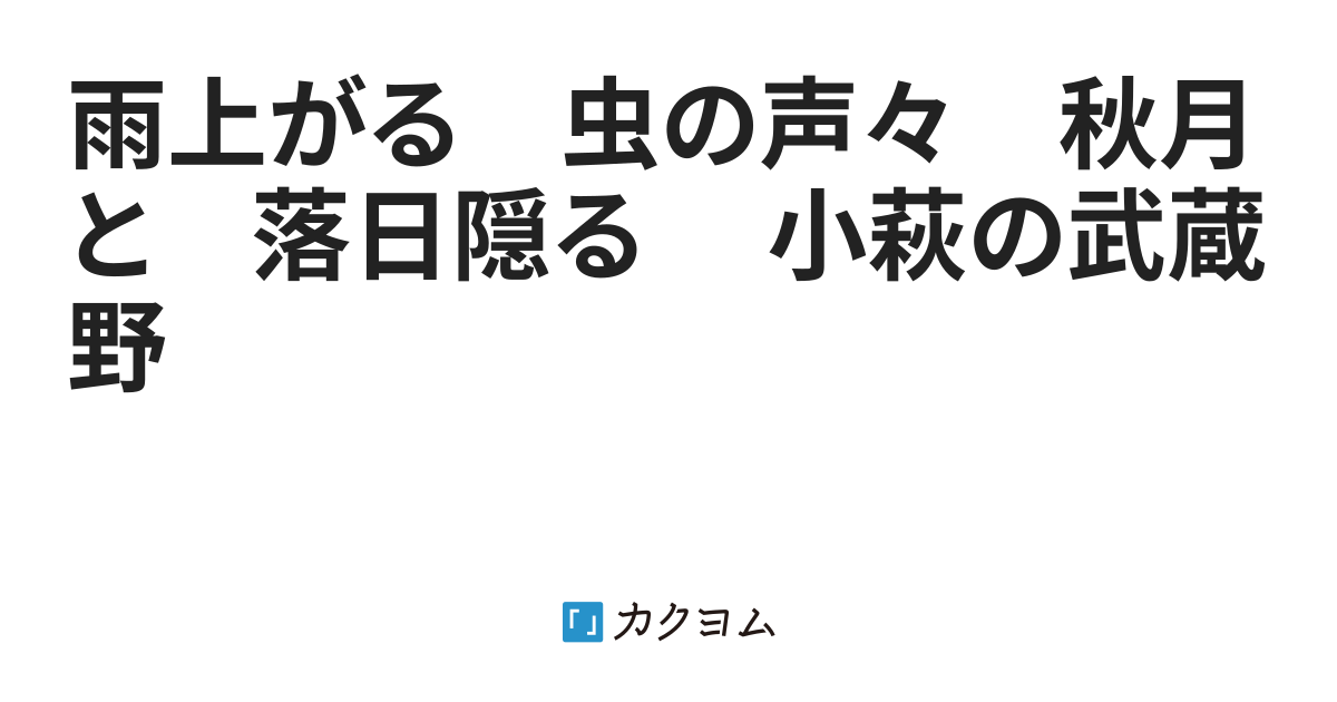 雨上がる 虫の声々 秋月と 落日隠る 小萩の武蔵野（lotusbustardjobless） カクヨム