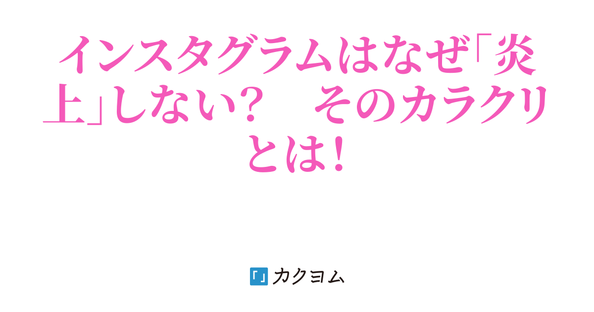 インスタグラムはなぜ「炎上」しない?!(西山博雪) カクヨム