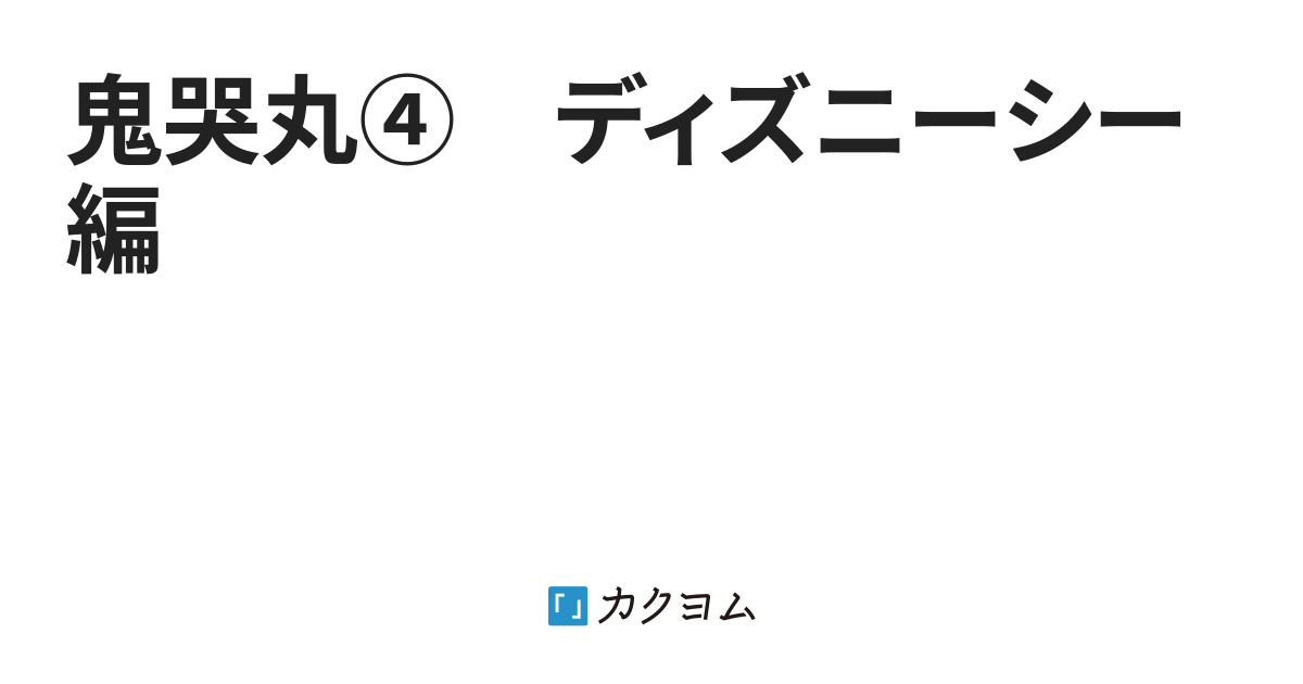 鬼哭丸④ ディズニーシー編（鷹山トシキ） カクヨム