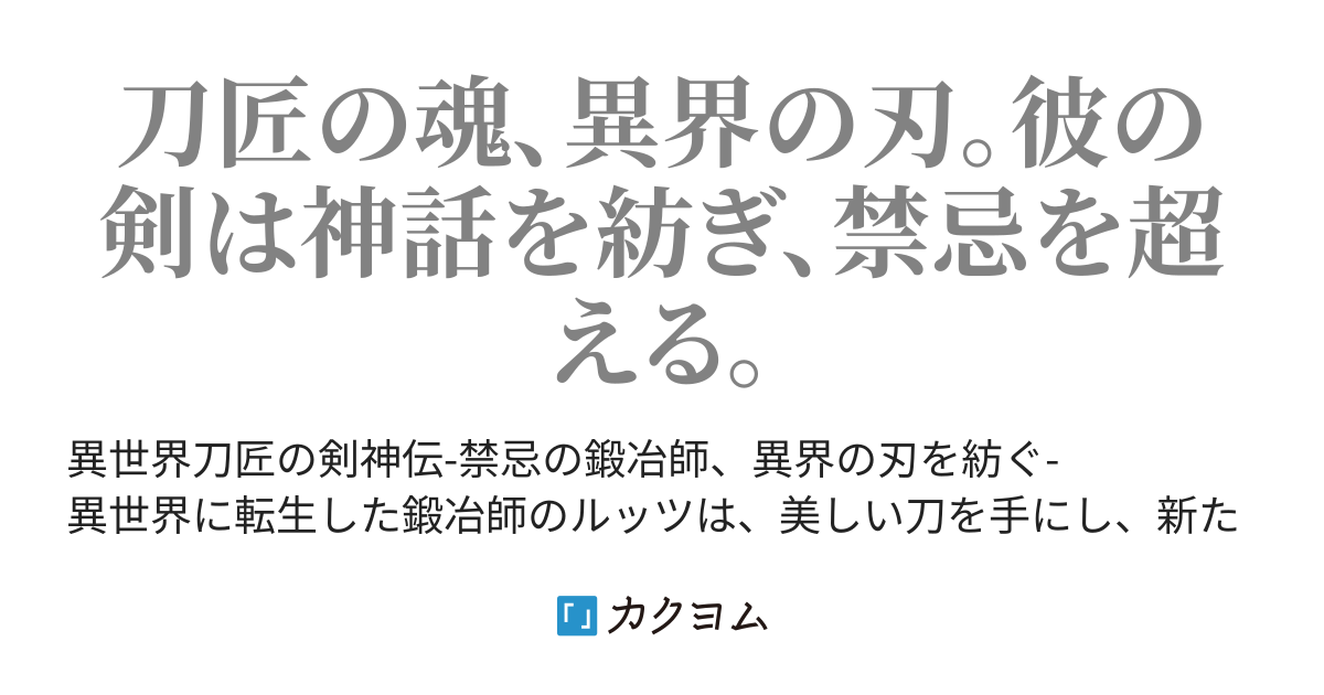 異世界刀匠の剣神伝 禁忌の鍛冶師、異界の刃を紡ぐ (はにわ) カクヨム