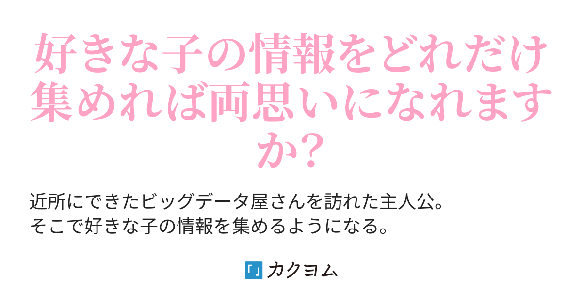 ビッグデータから始まる一方的な恋愛（ちびまるフォイ） カクヨム