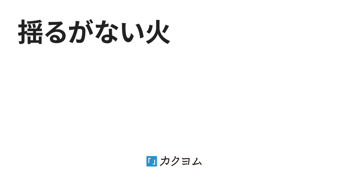 揺るがない火(晴れ時々雨) カクヨム