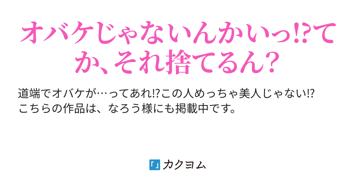 道端でオバケがいや、ここの人ってめっちゃ美人じゃん⁉︎てか、それ捨てるんすかー⁉︎（猫の集会） カクヨム