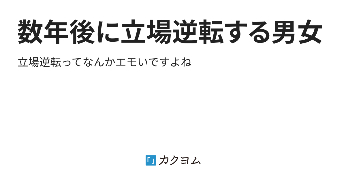 数年後に立場逆転する男女(あやかね) カクヨム