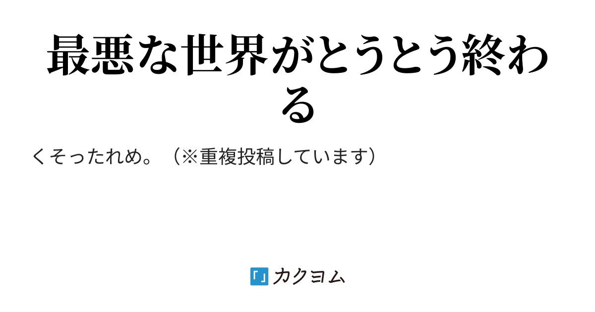 詩 最低最悪な世界の終わりに。（仲仁へび（旧：離久）） カクヨム