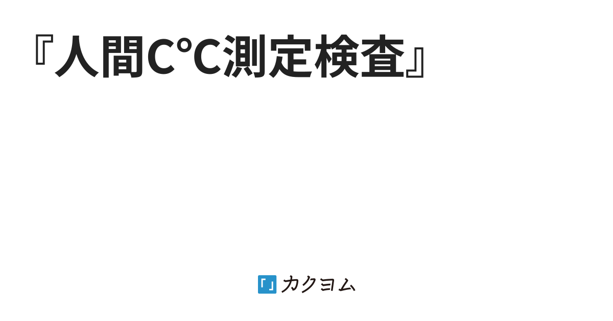 『人間c℃測定検査』（やましん（テンパー）） カクヨム