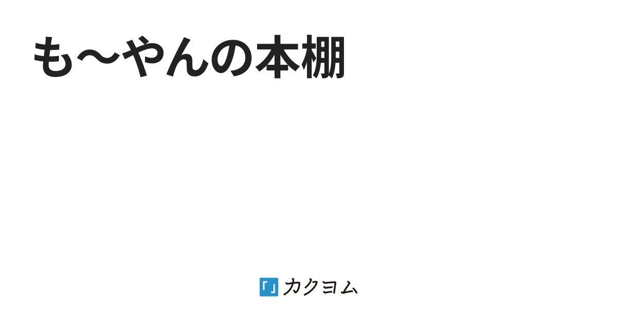 も〜やんの本棚(mowyan228) カクヨム