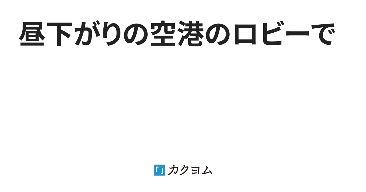 昼下がりの空港のロビーで（ninjin） カクヨム