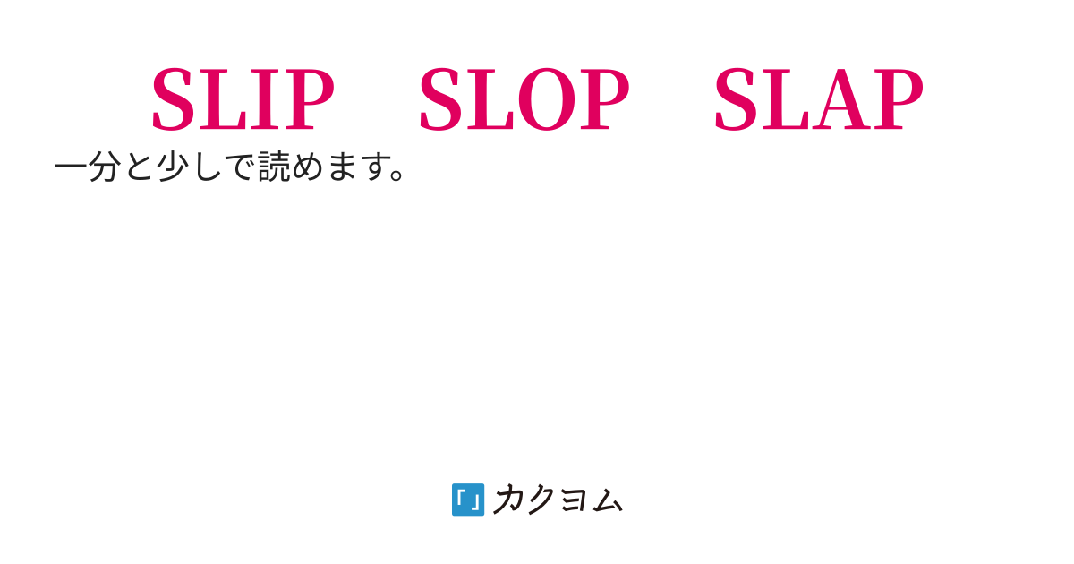 SLIP SLOP SLAP（エリー.ファー） - カクヨム