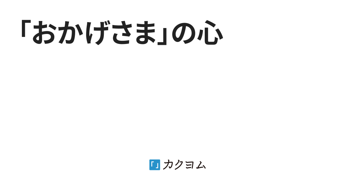 「おかげさま」の心(古 散太) カクヨム