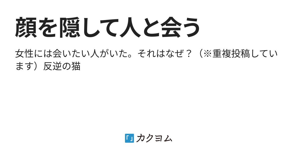 顔を隠して人と会う(仲仁へび(旧:離久)) カクヨム