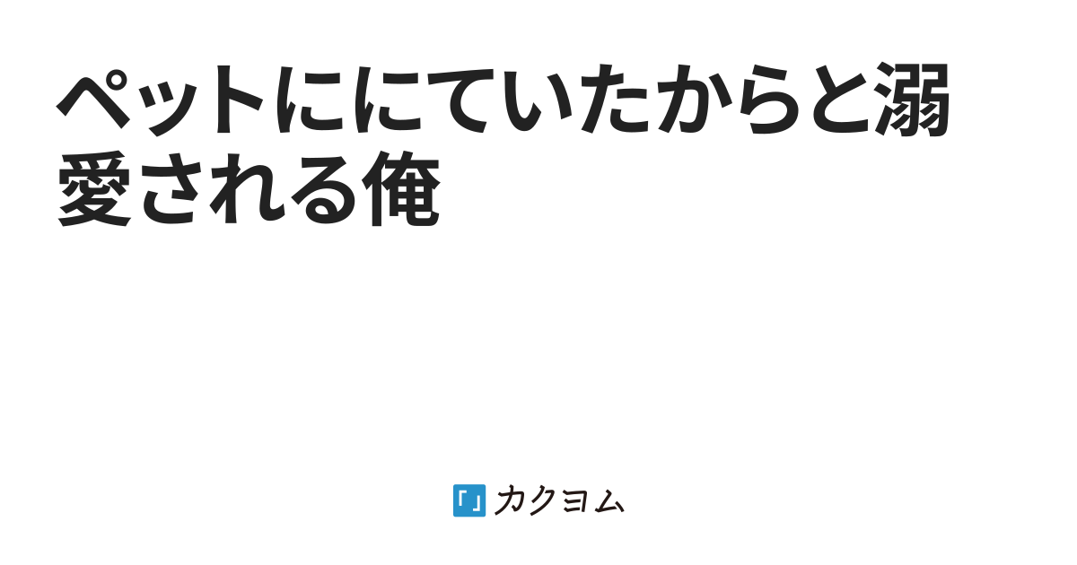 ペットににていたからと溺愛される俺(cow4) カクヨム