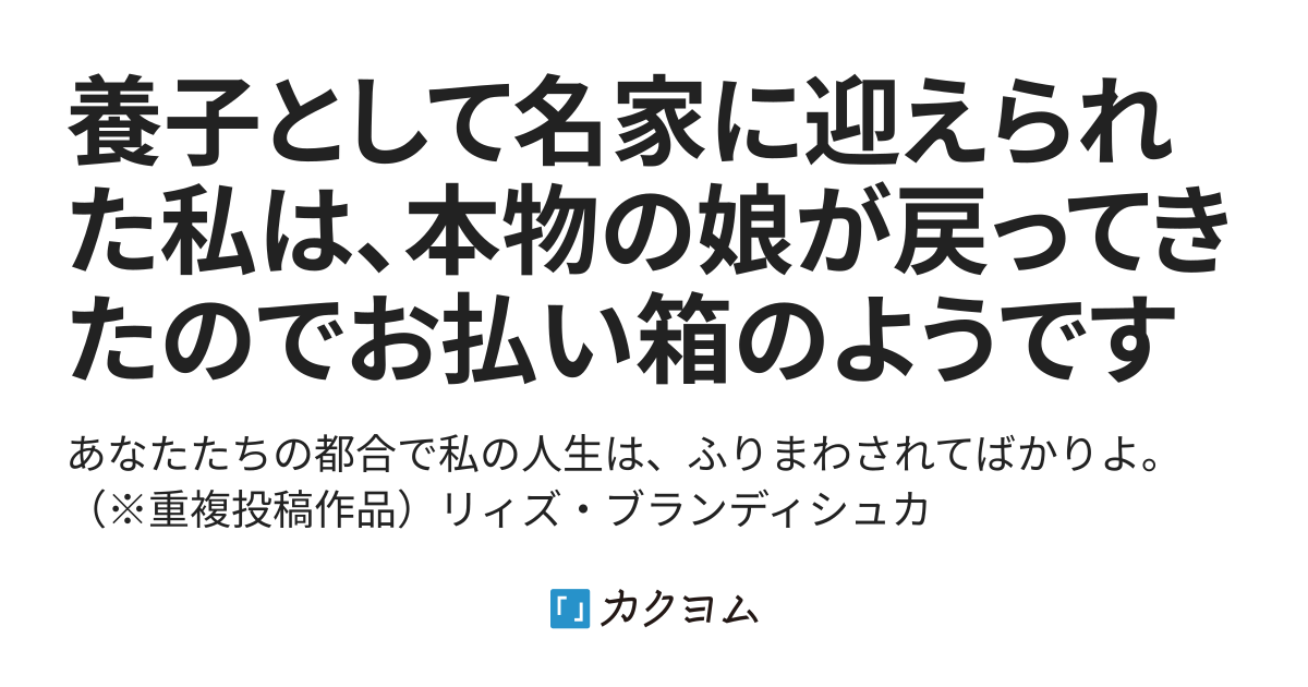 養子として名家に迎えられた私は、本物の娘が戻ってきたのでお払い箱のようです（仲仁へび（旧：離久）） カクヨム