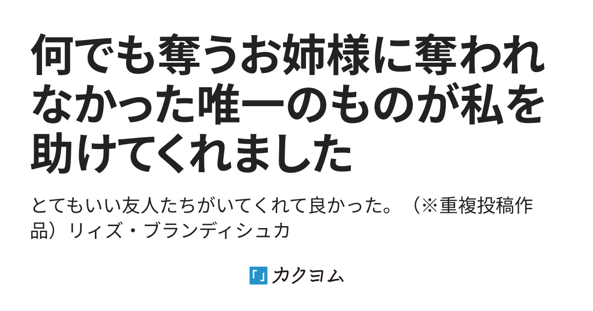 何でも奪うお姉様に奪われなかった唯一のものが私を助けてくれました(仲仁へび(旧:離久)) カクヨム