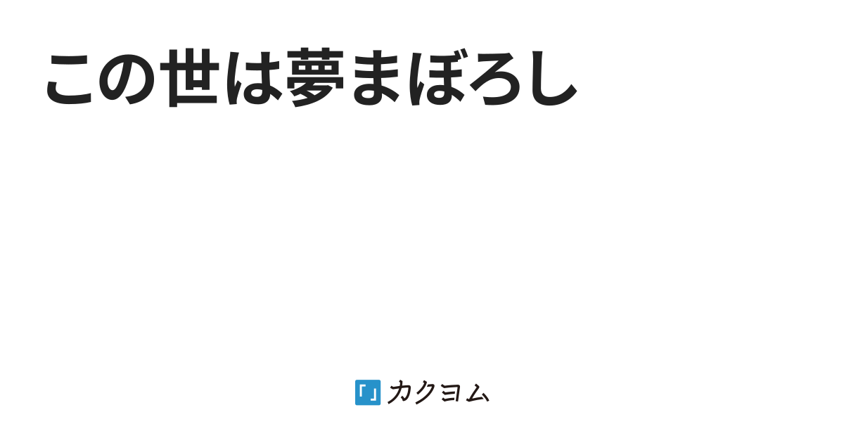 この世は夢まぼろし（古 散太） カクヨム