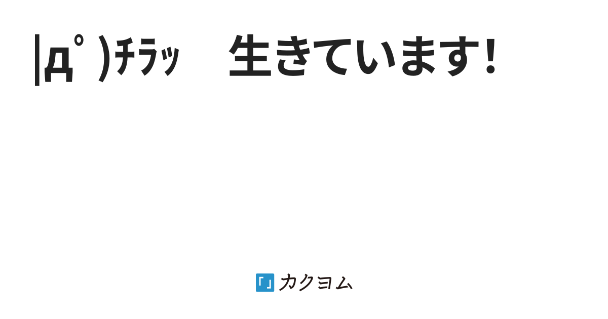 дﾟﾁﾗｯ 生きています！（野口マッハ剛ごう） カクヨム