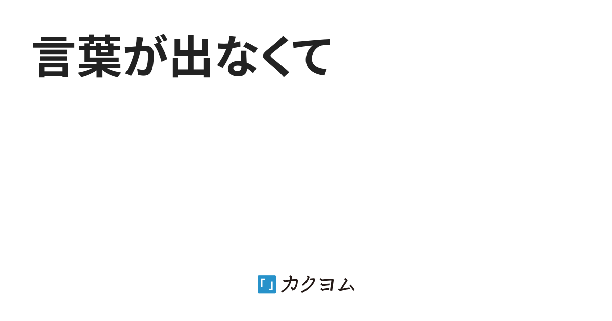 言葉が出なくて（あんちゅー） カクヨム