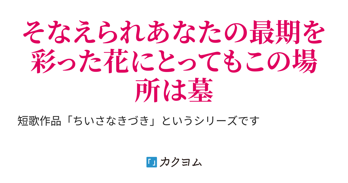そなえられあなたの最期を彩った花にとってもこの場所は墓（短歌）（深水英一郎） カクヨム